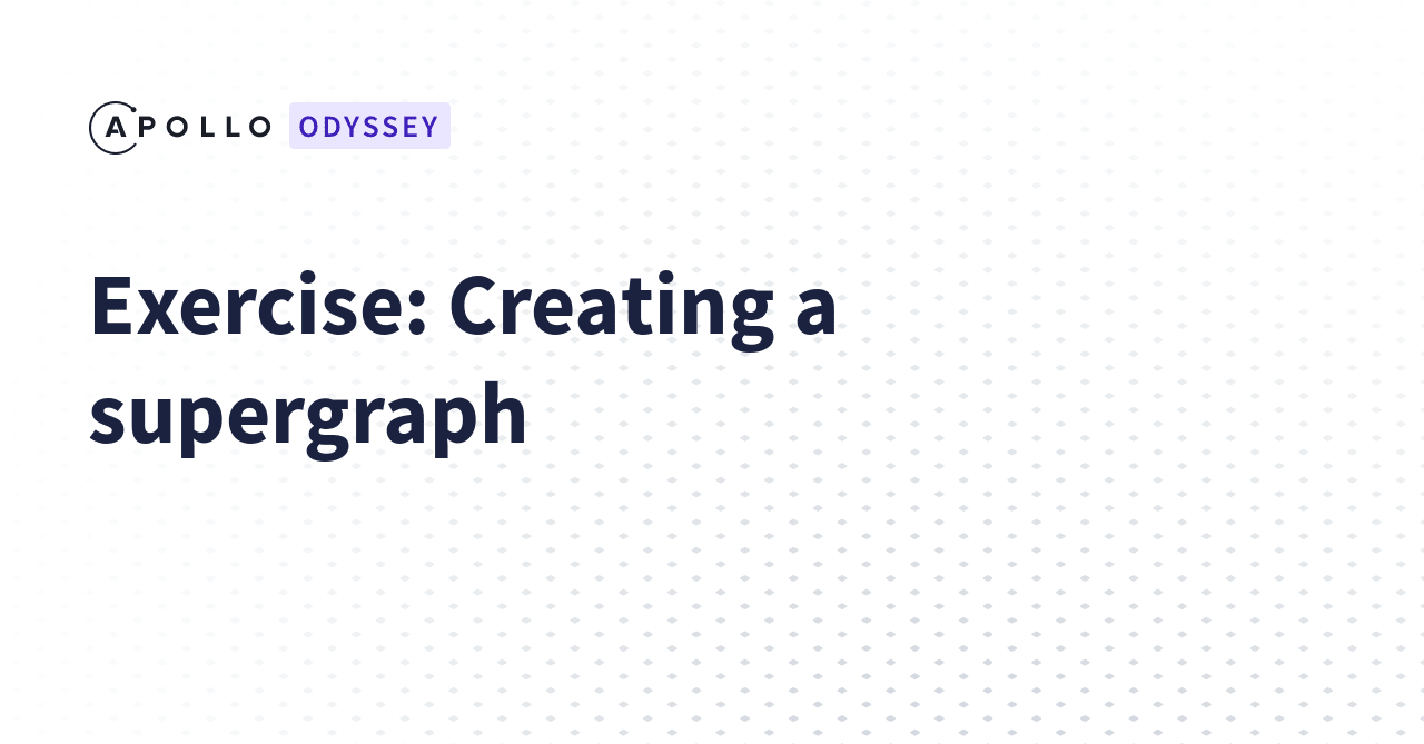 Exercise: Creating a supergraph - GraphQL Tutorials Exercise: Creating a supergraph - GraphQL Tutorials
